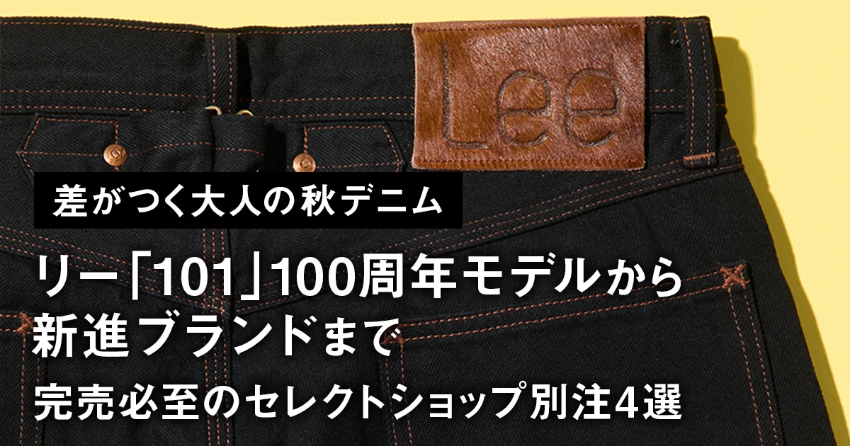【差がつく大人の秋デニム】リー「101」100周年モデルから新進ブランドまで、完売必至のセレクトショップ別注4選 | UOMO